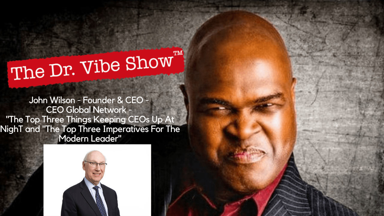 The Dr. Vibe Show™: John Wilson – Founder & CEO – CEO Global Network ...