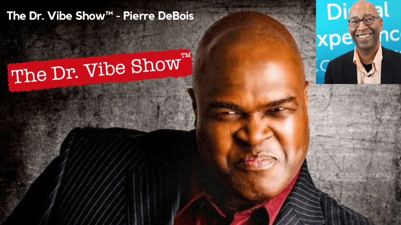 The Dr. Vibe Show™: Pierre DeBois The Dr. Vibe Show™: Pierre DeBois