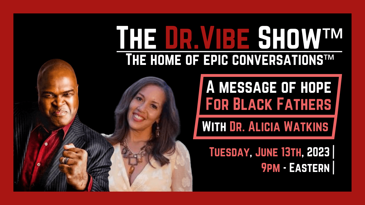 The Dr. Vibe Show™: Live Tonight At 9 P.M. Eastern/6 P.M. Pacific – Dr. Alicia Watkins “A ...